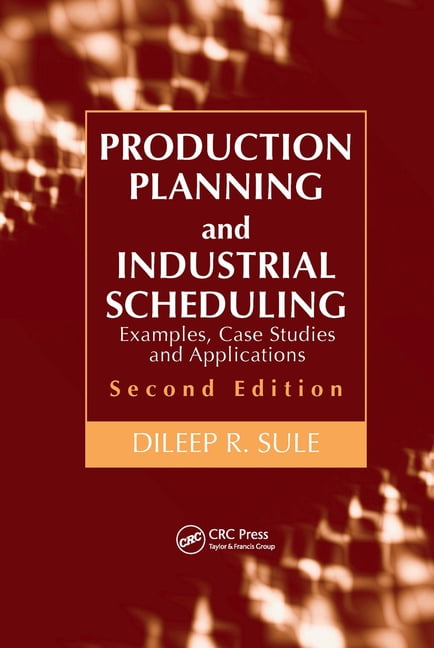 Production Planning and Industrial Scheduling: Examples, Case Studies ...