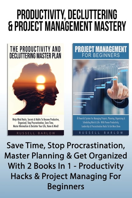 Productivity, Decluttering & Project Management Mastery: Save Time, Stop Procrastination, Master ...