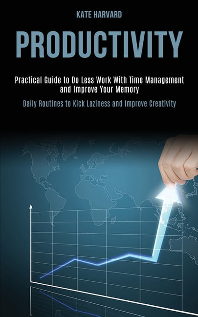 Productivity: Practical Guide to Do Less Work With Time Management and Improve Your Memory ...