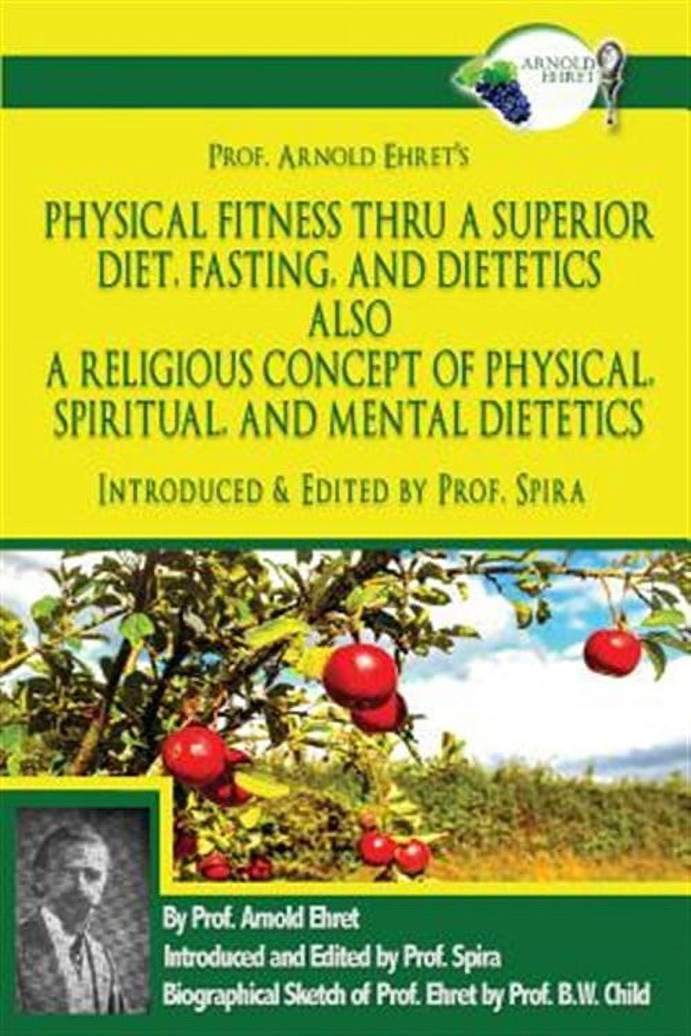 Prof. Arnold Ehret's Physical Fitness Thru a Superior Diet, Fasting ...