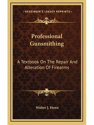Professional Gunsmithing : A Textbook On The Repair And Alteration Of ...