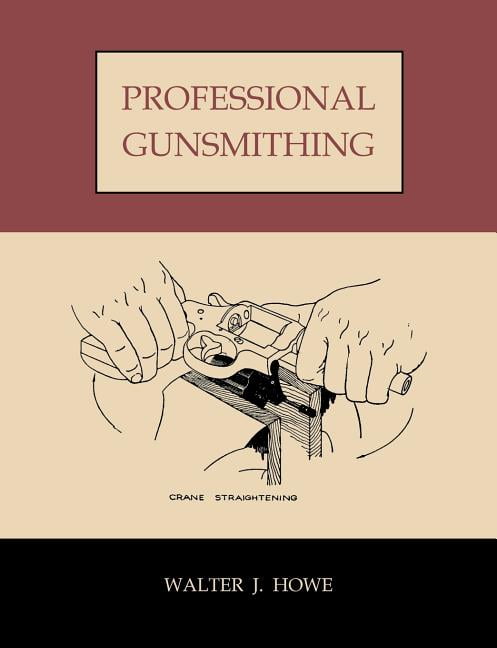 Professional Gunsmithing : A Textbook on the Repair and Alteration of ...
