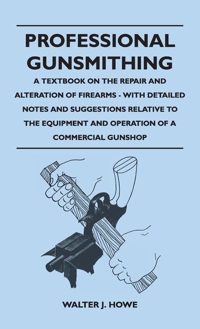 Professional Gunsmithing - A Textbook on the Repair and Alteration of ...