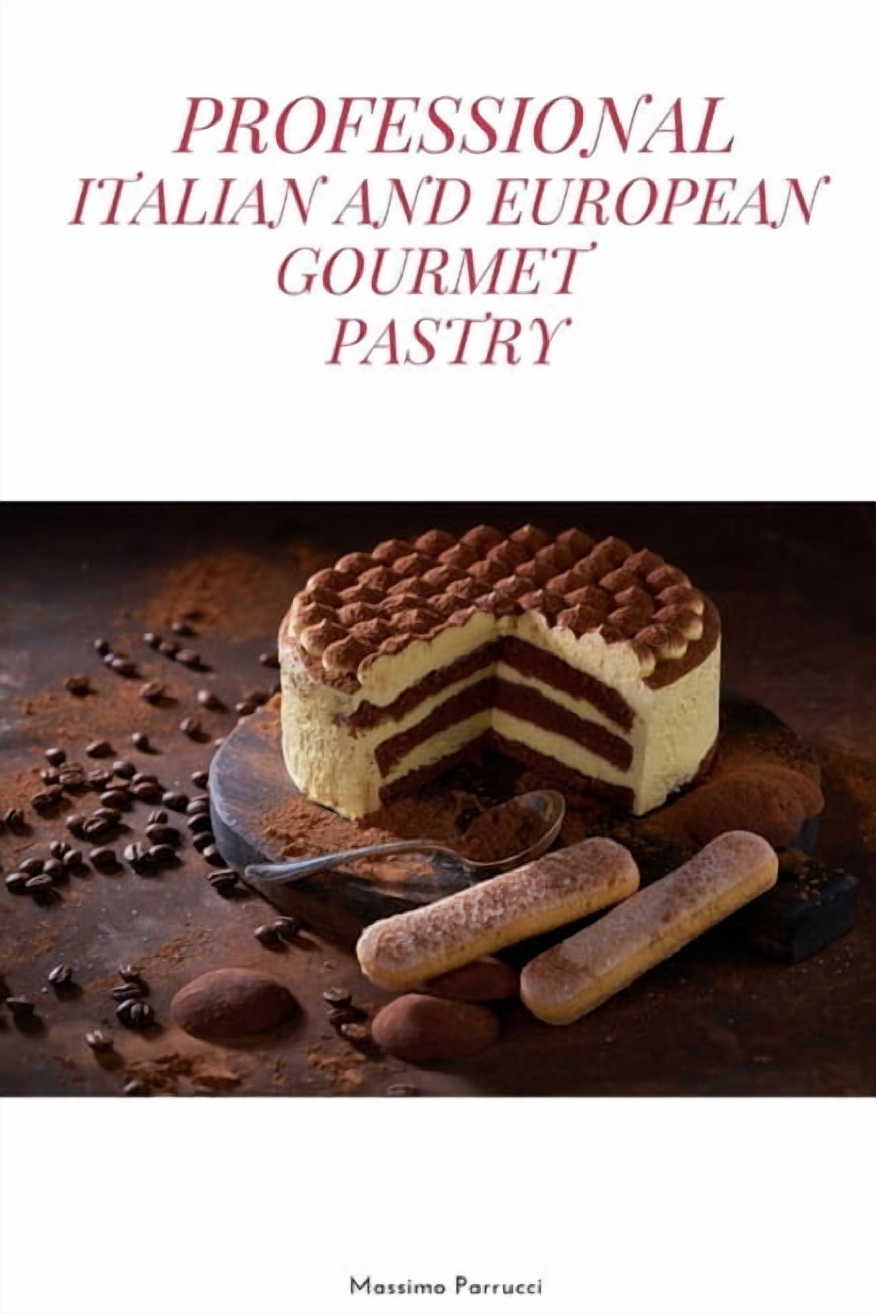 Professional Italian and European Gourmet Pastry: a complete guide of ...