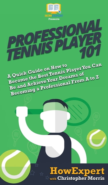 Professional Tennis Player 101: A Quick Guide on How to Become the Best ...