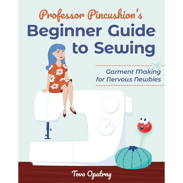 Professor Pincushion's Beginner Guide to Sewing : Garment Making for ...