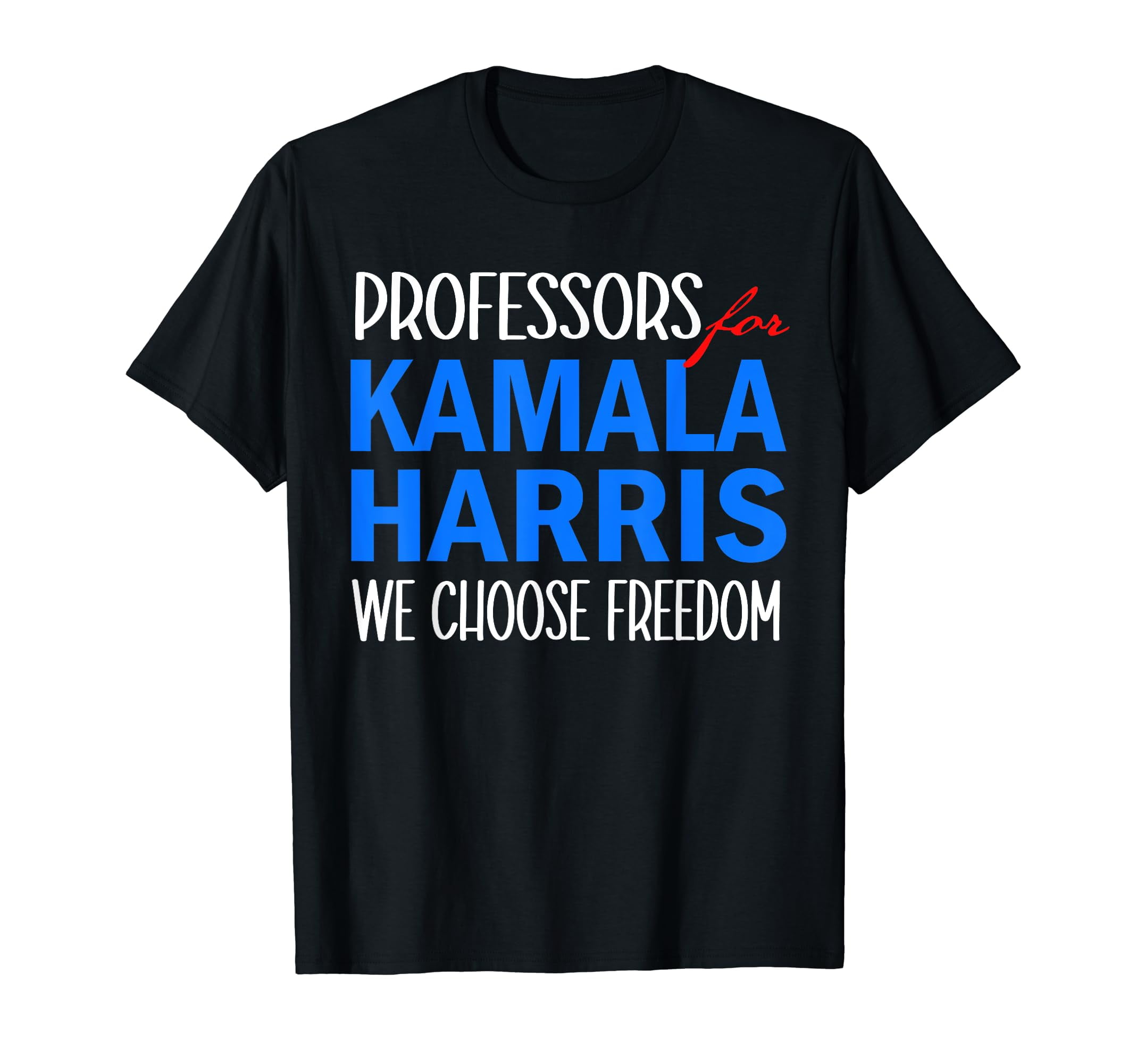 Professors for Kamala Harris 2024 We Choose Freedom T-Shirt - Walmart.com