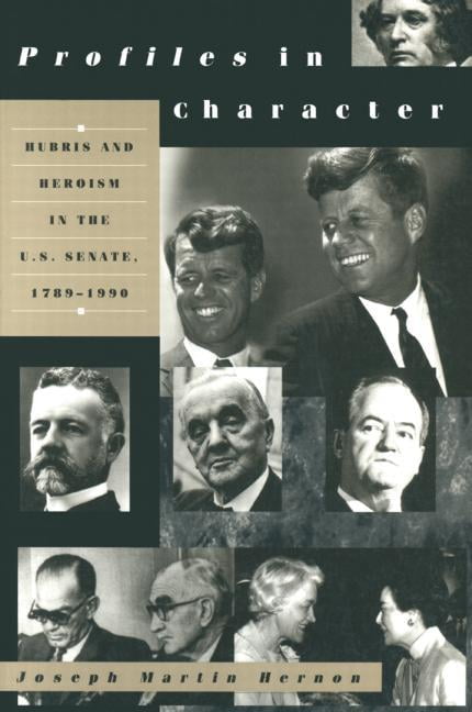 Profiles in Character: Hubris and Heroism in the U.S. Senate, 1789-1990 ...