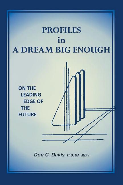 Profiles in a Dream Big Enough: On the Leading Edge of the Future ...