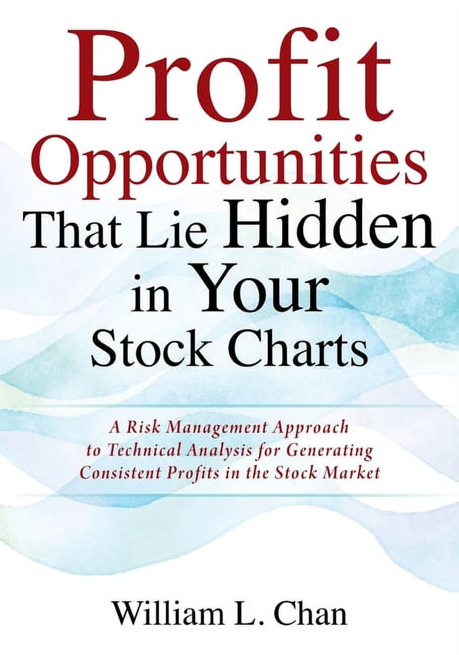 Profit Opportunities That Lie Hidden in Your Stock Charts: A Risk Management Approach to ...