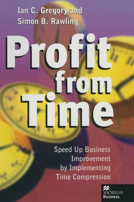 Profit from Time: Speed Up Business Improvement by Implementing Time ...