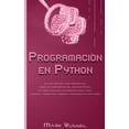 Programación en Python: La guía definitiva para principiantes sobre los ...