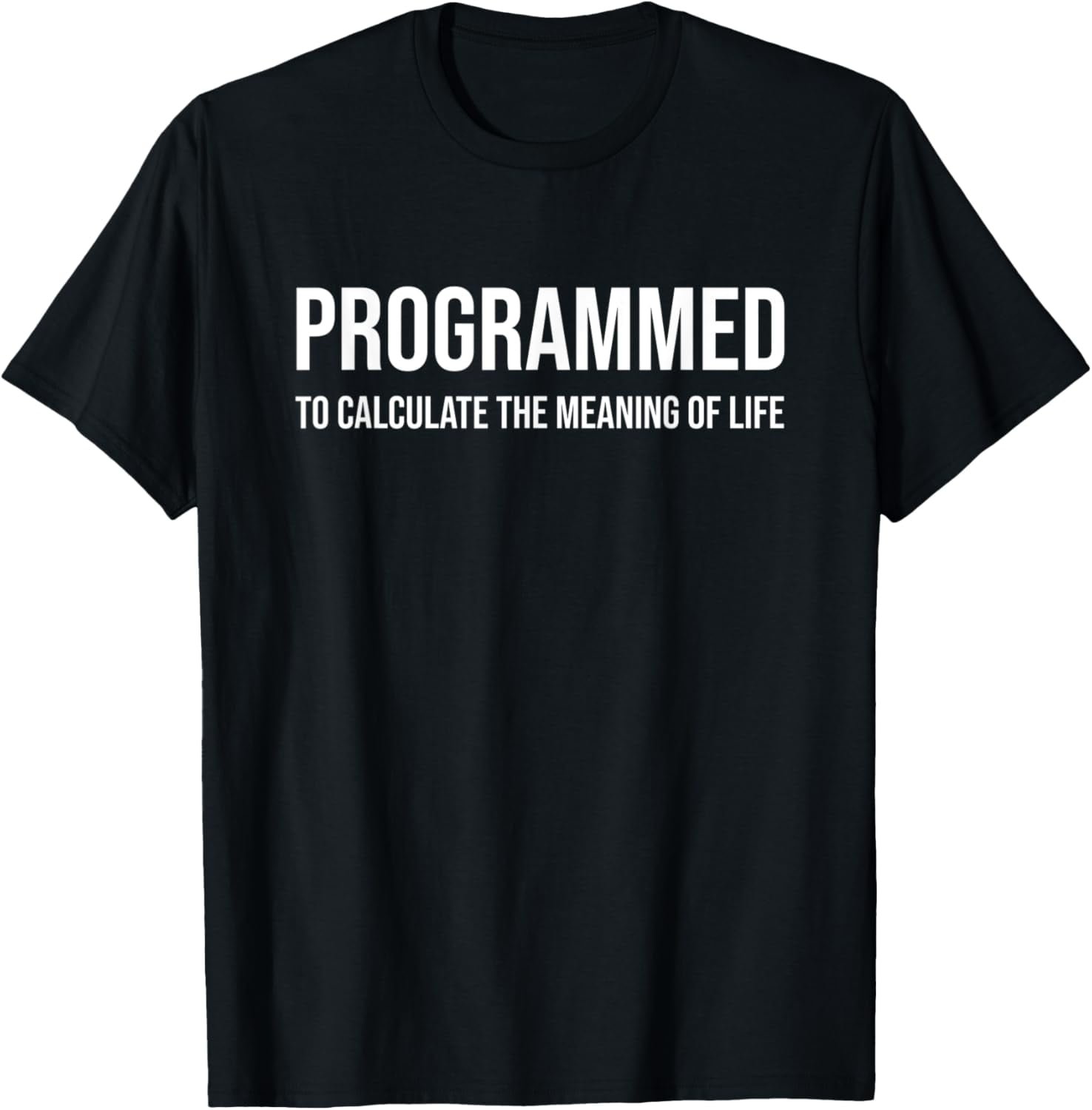 Programmed to calculate the meaning of life T-Shirt - Walmart.com