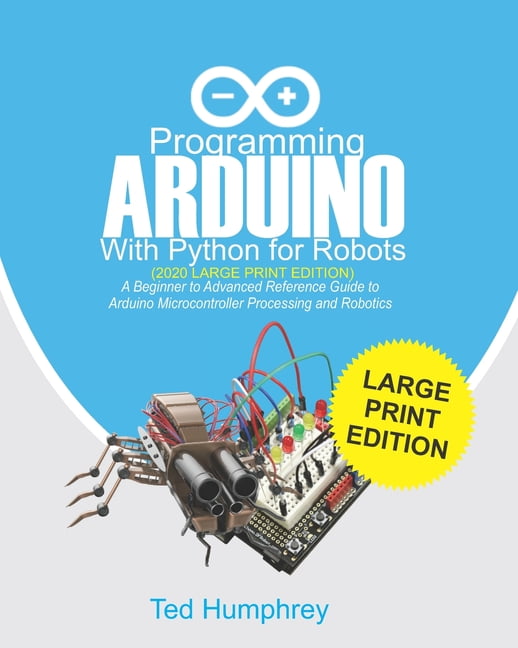 Programming ARDUINO With Python For Robots (2020 Large Print Edition): A Beginner to Advanced ...