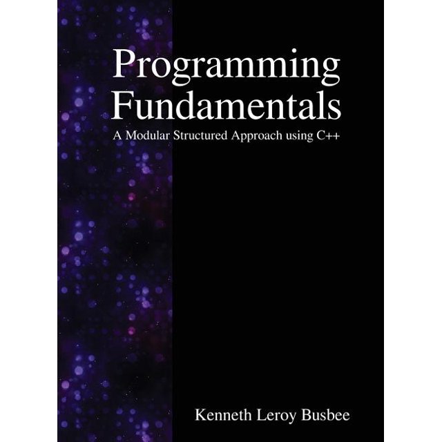 Programming Fundamentals: A Modular Structured Approach using C++ ...