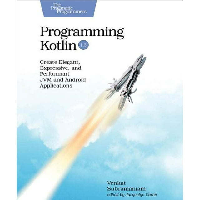 Programming Kotlin: Create Elegant, Expressive, and Performant Jvm and Android Applications ...