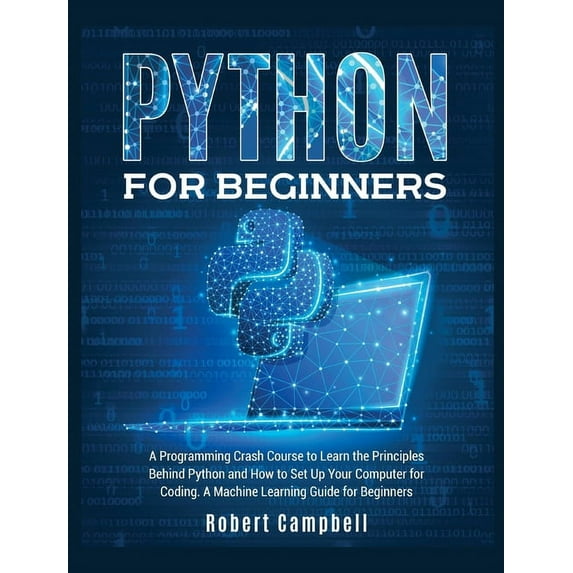 Python for Beginners: A Programming Crash Course to Learn the Principles Behind Python and How ...