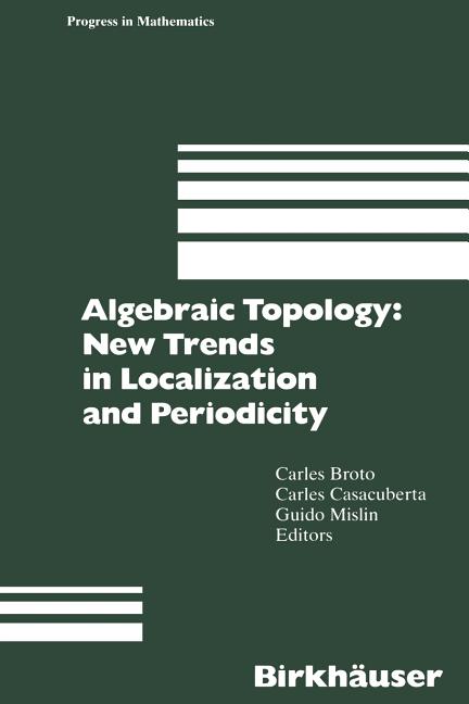 Progress in Mathematics: Algebraic Topology: New Trends in Localization ...