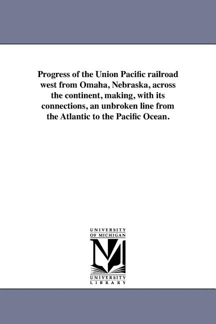 Progress of the Union Pacific railroad west from Omaha, Nebraska, across the continent, making ...