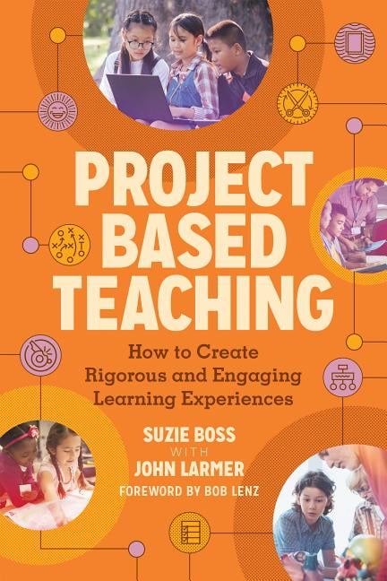 Project Based Teaching: How to Create Rigorous and Engaging Learning ...