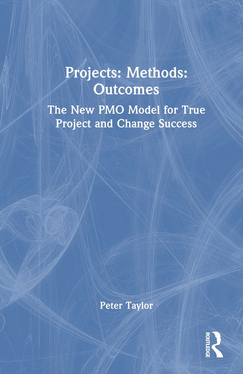 Projects: Methods: Outcomes: The New Pmo Model for True Project and ...