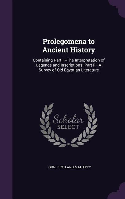 Prolegomena to Ancient History : Containing Part I.--The Interpretation ...