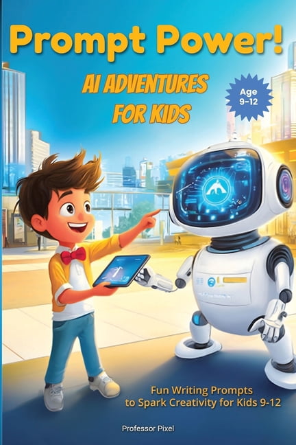 Prompt Power! AI Adventures for Kids: Fun Writing Prompts to Spark ...