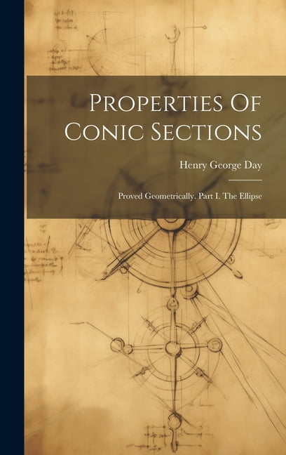 Properties Of Conic Sections : Proved Geometrically. Part I. The ...