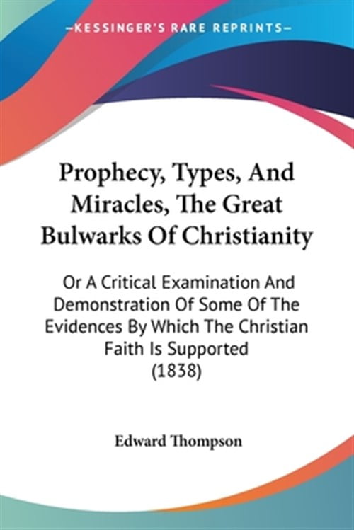 Prophecy, Types, and Miracles, the Great Bulwarks of Christianity : Or ...