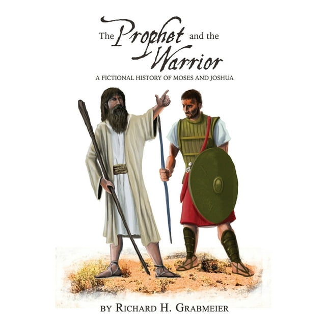 Prophet and the Warrior : A Fictional History of Moses and Joshua ...