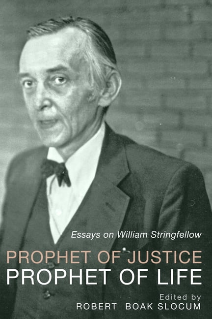 Prophet of Justice, Prophet of Life: Essays on William Stringfellow ...