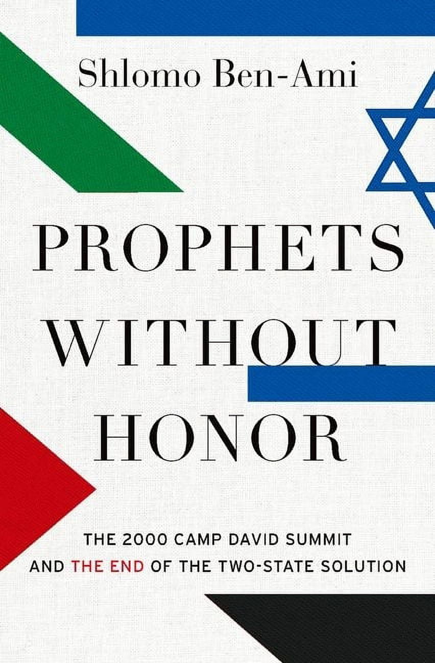 Prophets Without Honor: The 2000 Camp David Summit and the End of the ...