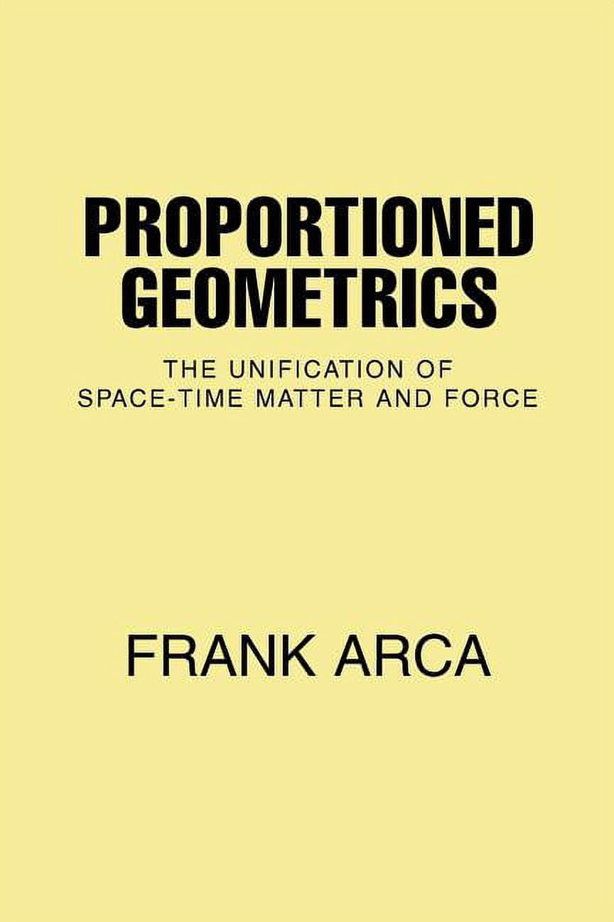 Proportioned Geometrics: The Unification of Space-Time Matter and Force ...