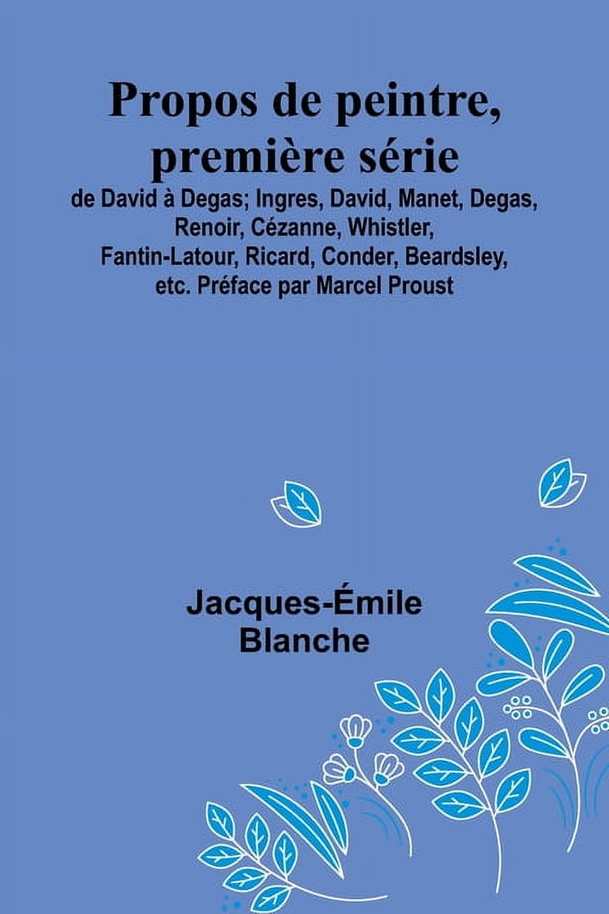Propos de peintre, premiÃ¨re sÃ©rie: de David Ã Degas; Ingres, David ...
