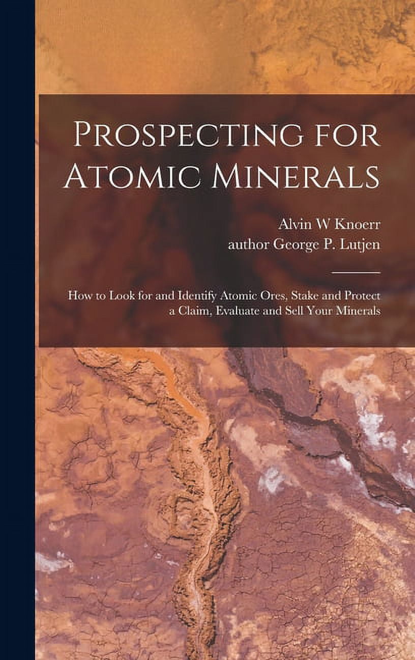 Prospecting for Atomic Minerals; How to Look for and Identify Atomic ...