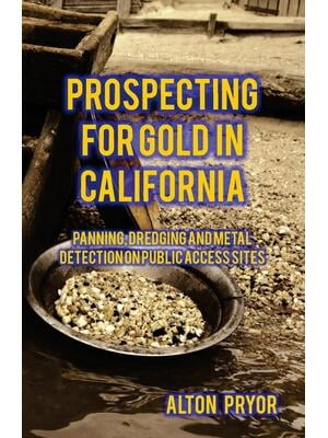 Prospecting for Gold in California : Panning, Dredging and Metal ...