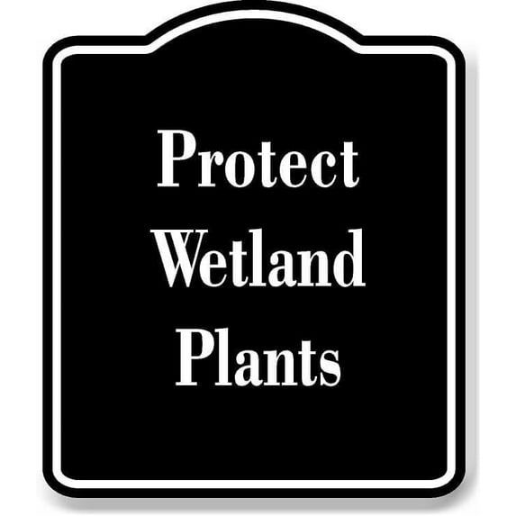 Protect Wetland Plants BLACK Aluminum Composite Sign 15''x18 ...
