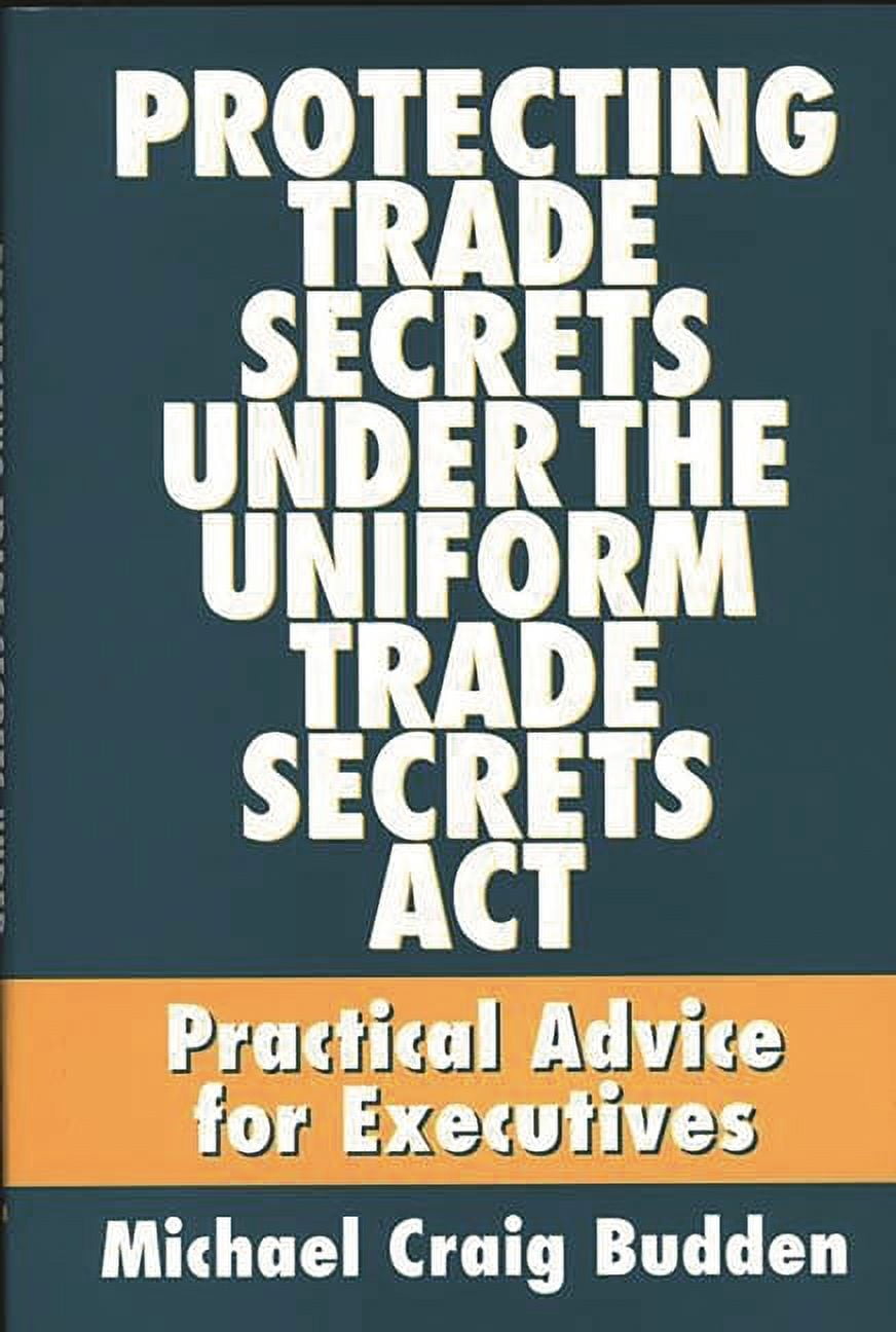 Protecting Trade Secrets Under the Uniform Trade Secrets ACT: Practical ...