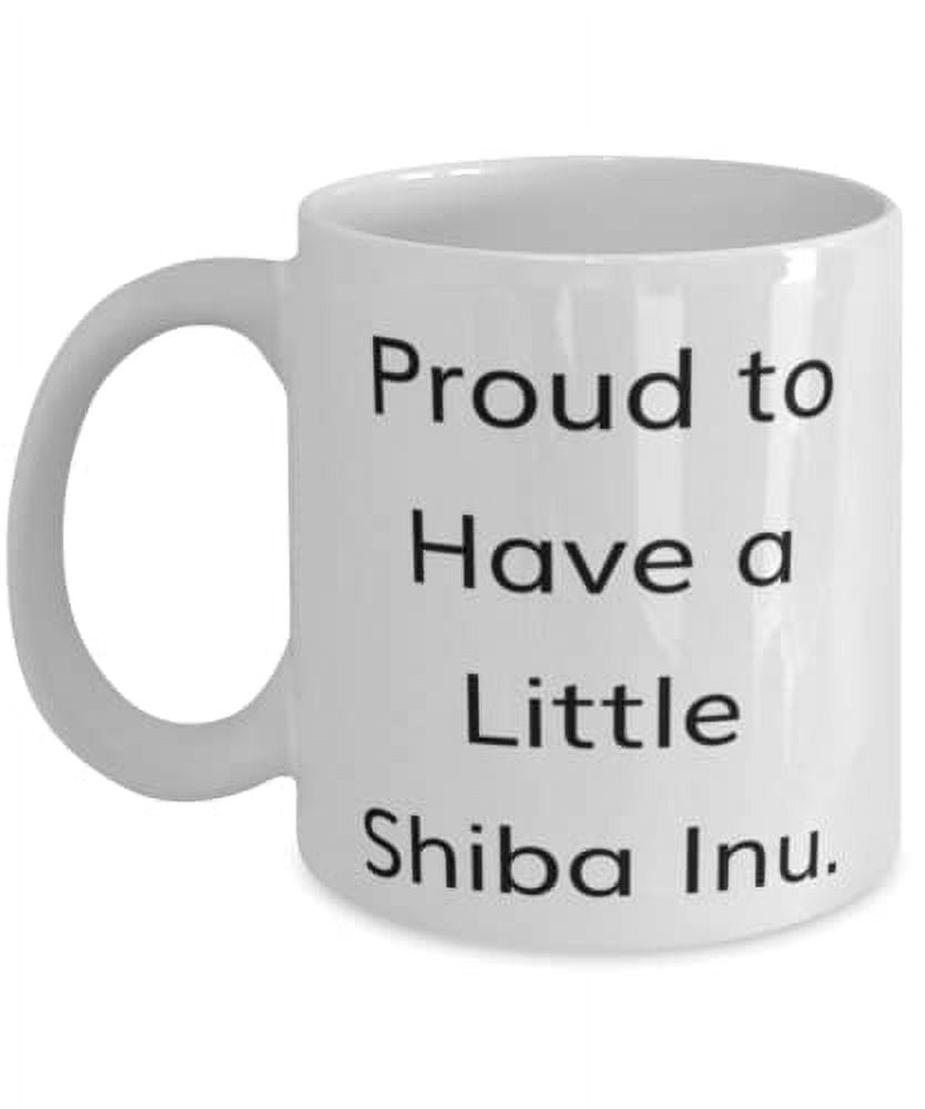 Proud to Have a Little Shiba Inu. Shiba Inu Dog 15oz Mug, Inappropriate ...