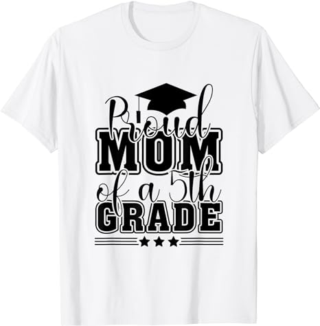 Proud Mom Of A 5th Grade Graduate Class Of 2024 T-Shirt - Walmart.com