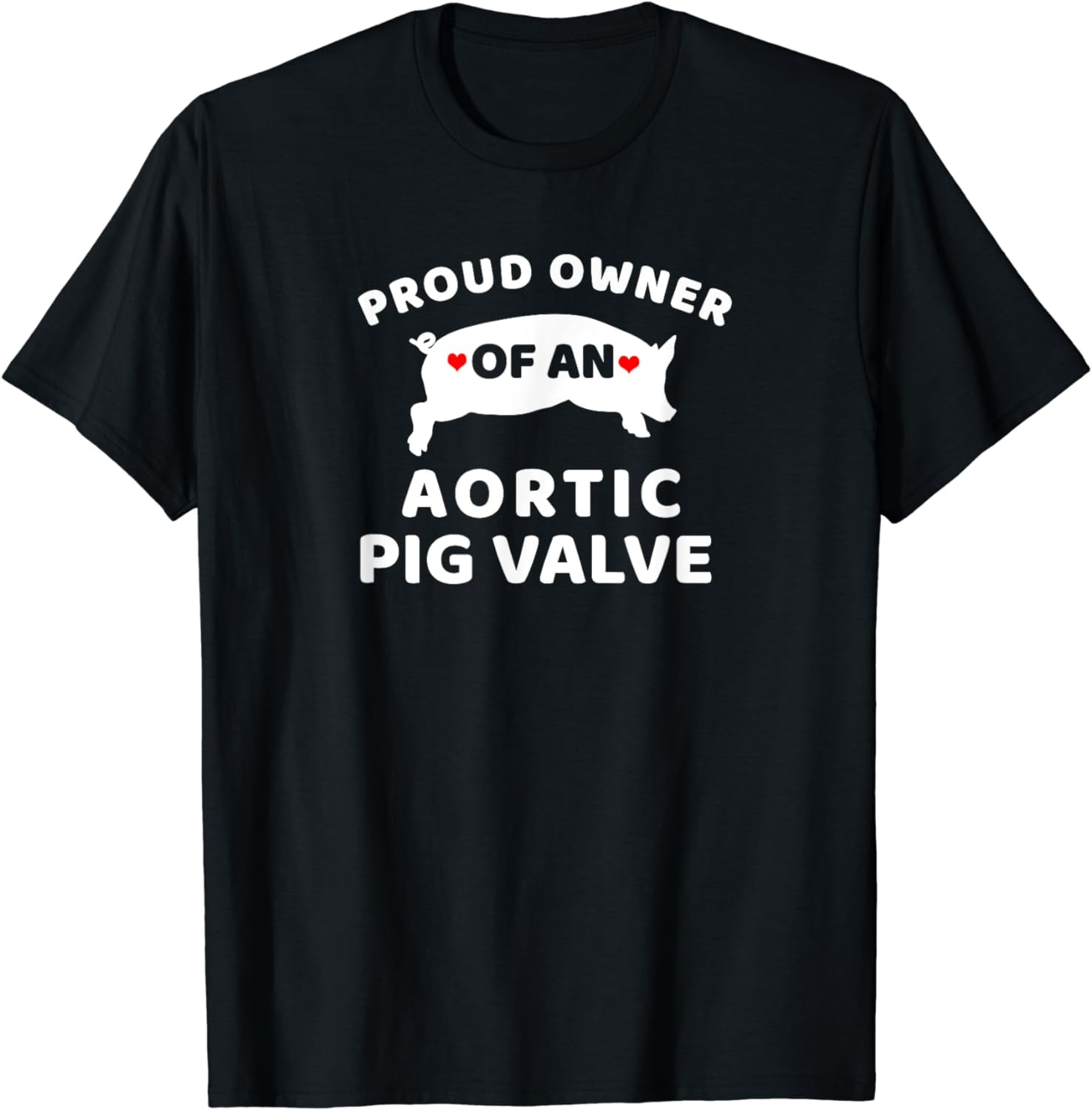 Proud Owner Of An Aortic Pig Valve Heart Disease Awareness T-Shirt ...