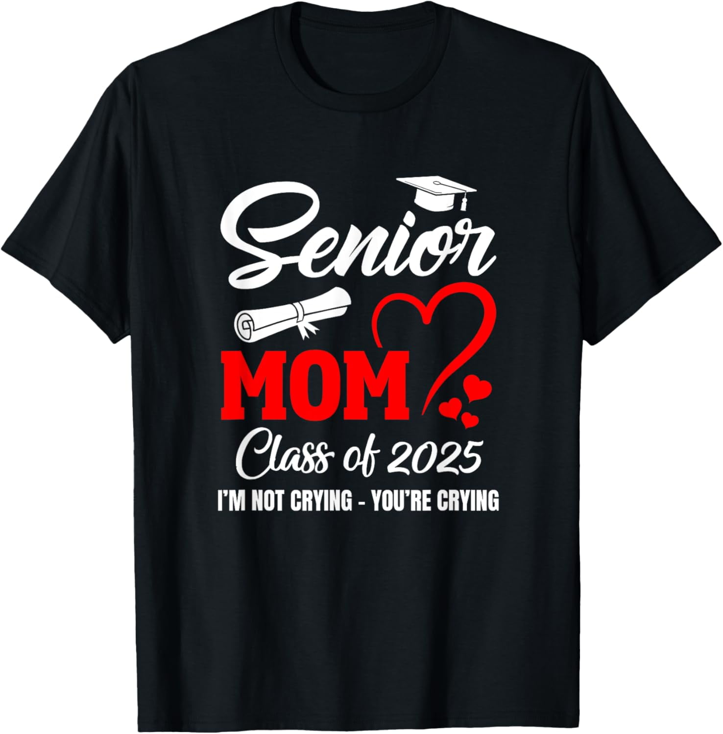 Proud Senior Mom Class Of 2025 I'm Not Crying You're Crying T-Shirt ...