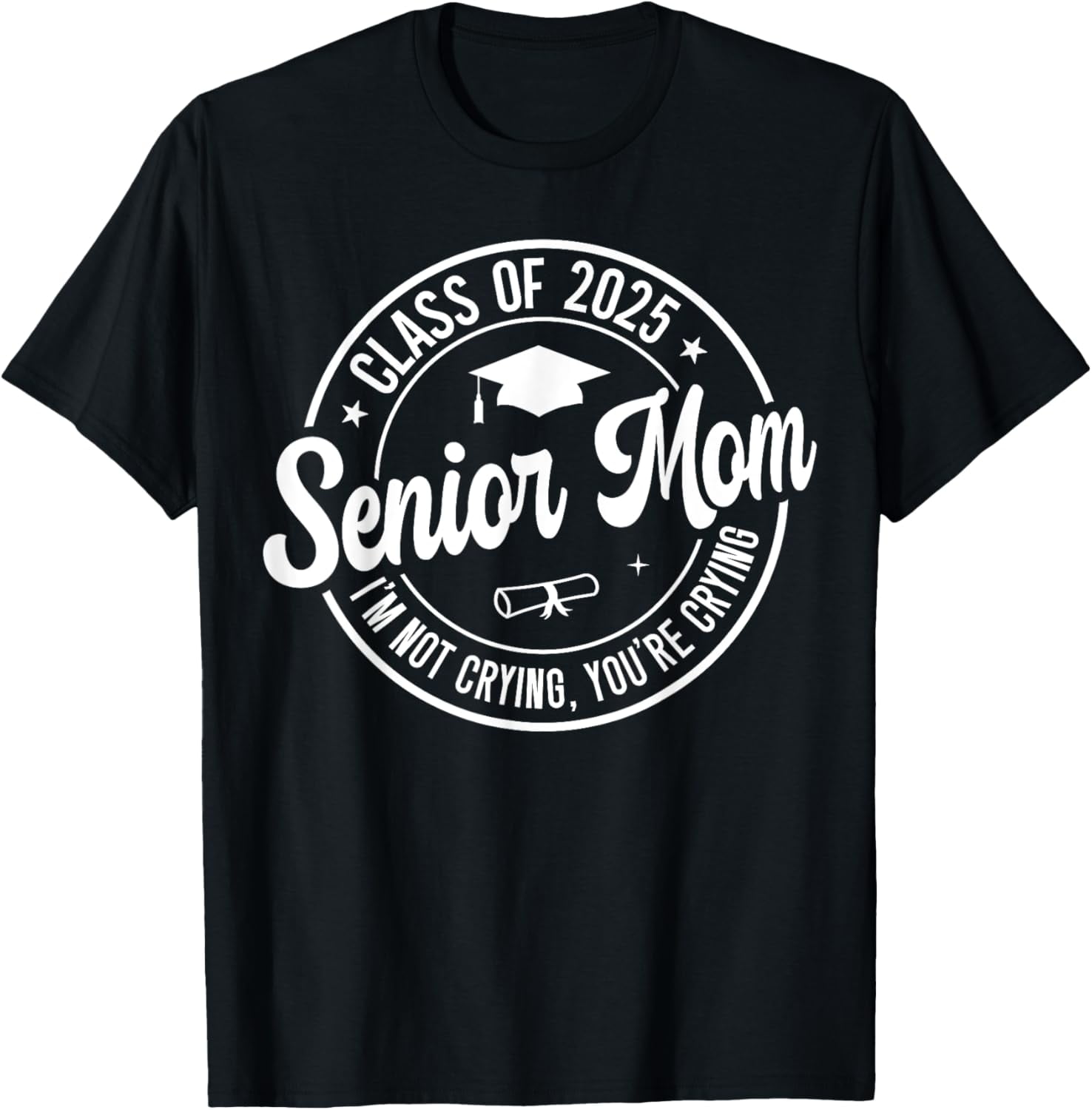 Proud Senior Mom Class of 2025 I'm Not Crying You're Crying T-Shirt ...