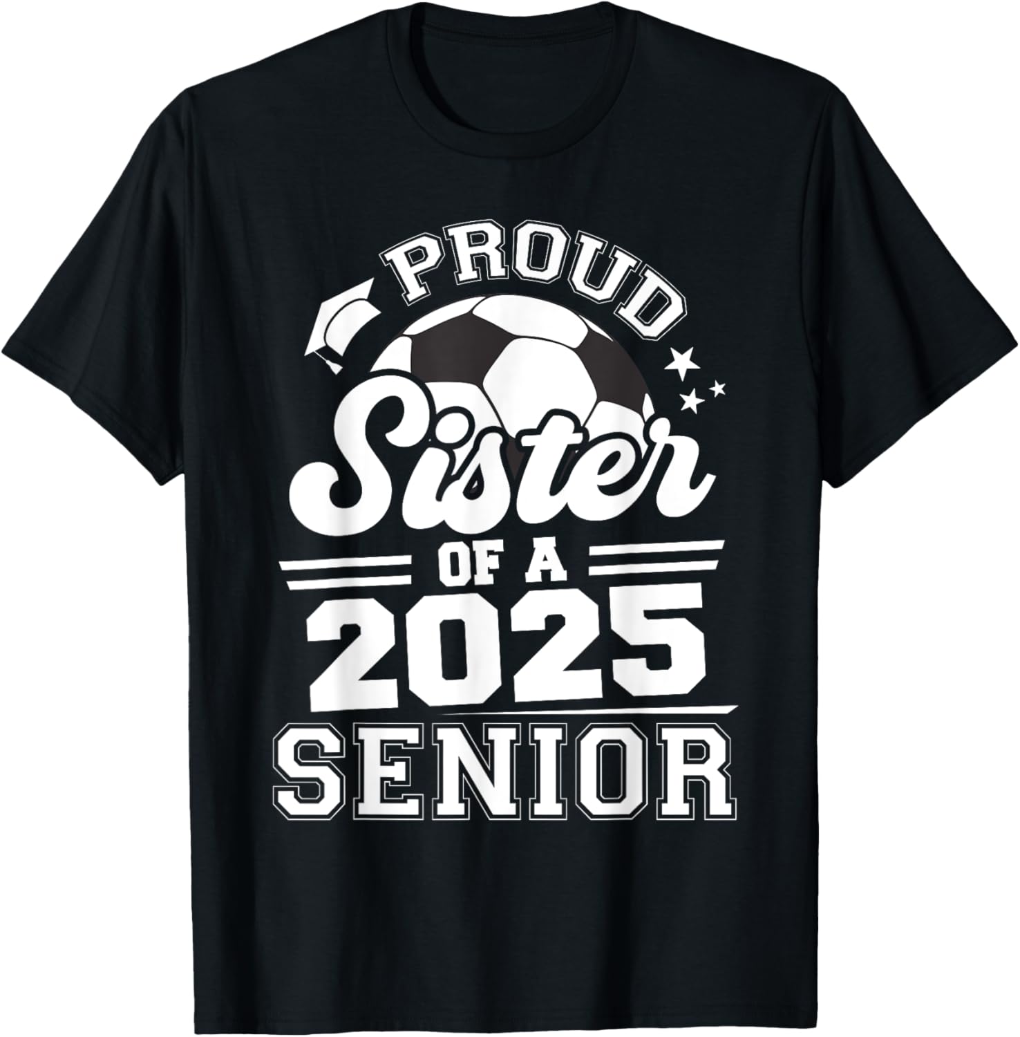 Proud Sister Of A 2025 Senior Graduate Grad 2025 Soccer Ball T-Shirt ...