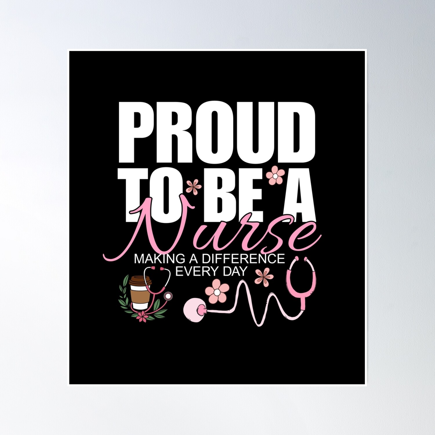 Proud To Be A Nurse Making A Difference Every Day Poster Wall Art ...