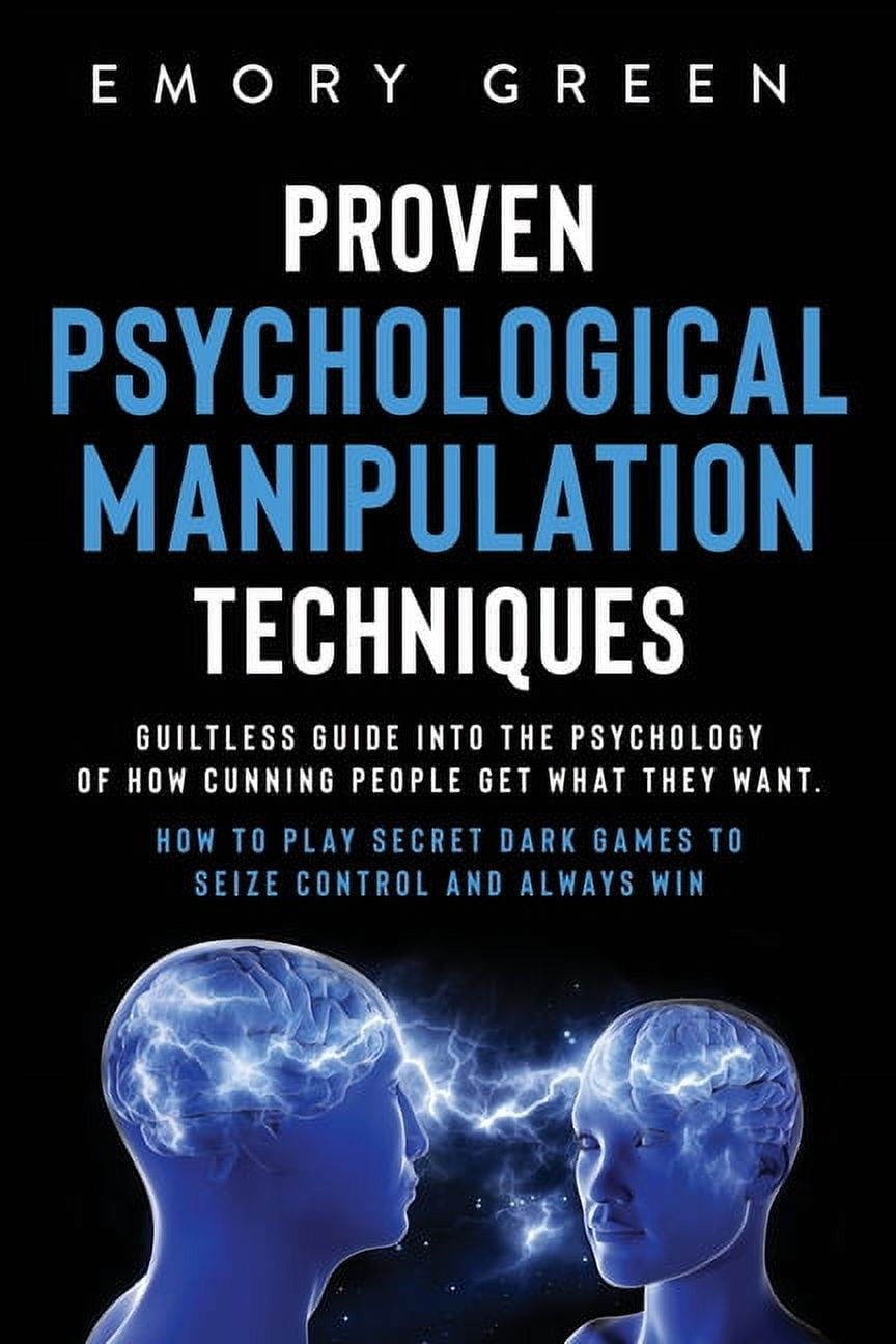 Proven Psychological Manipulation Techniques: Guiltless Guide into the ...