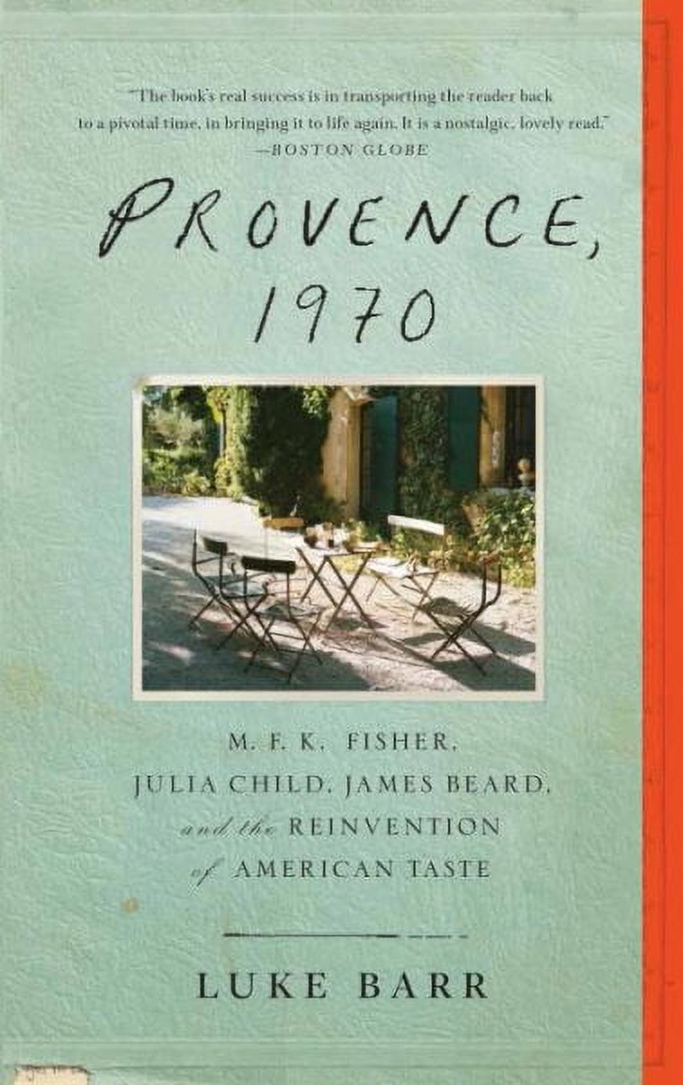 Provence, 1970 : M.F.K. Fisher, Julia Child, James Beard, and the Reinvention of American Taste ...