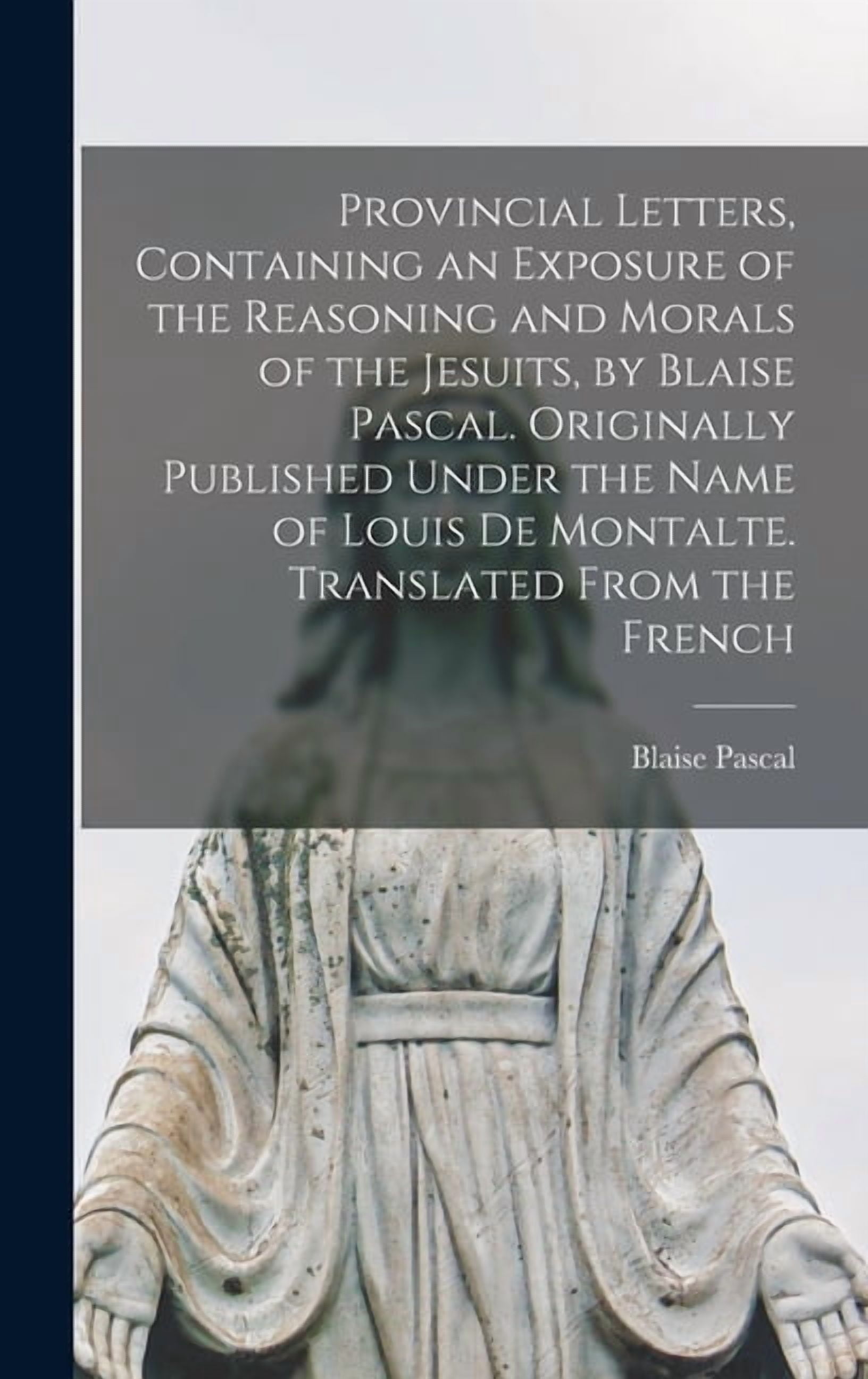 Provincial Letters, Containing an Exposure of the Reasoning and Morals ...