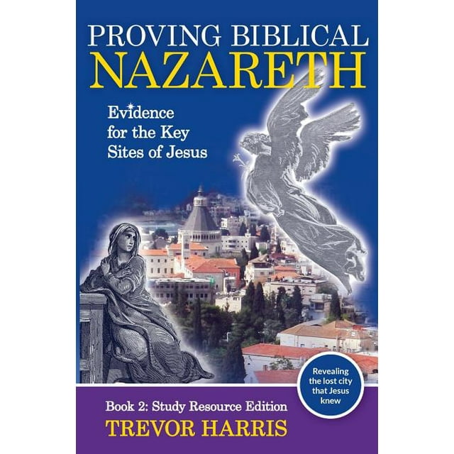 Proving Biblical Nazareth: Evidence for the Key Sites of Jesus ...