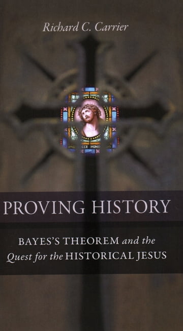 Proving History : Bayes's Theorem and the Quest for the Historical ...